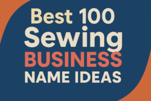 Best 100 Sewing Business Name Ideas 2026
